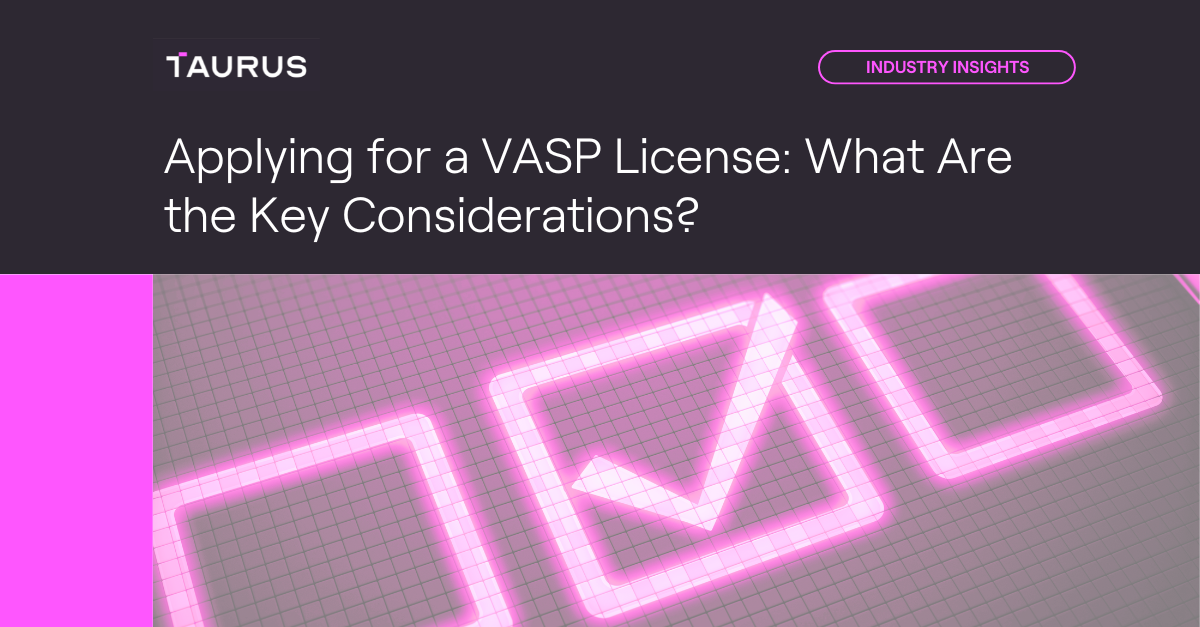 Taurus Blog - Applying for a VASP License: What Are the Key Considerations?
