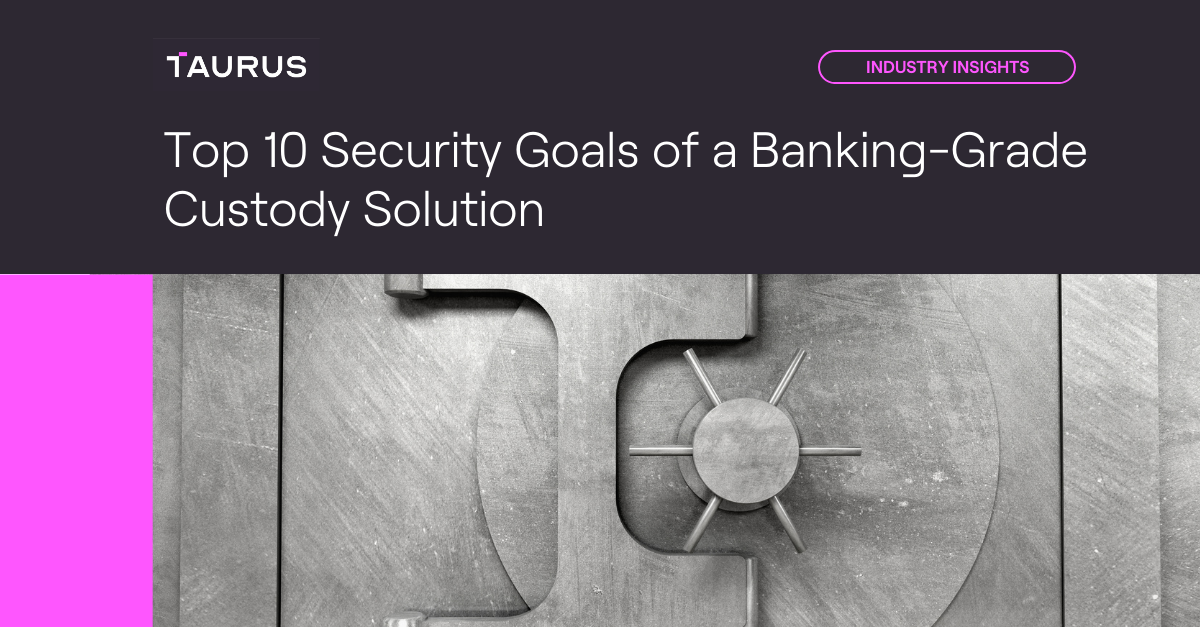 Taurus Blog - Top 10 Security Goals of a Banking-Grade Custody Solution